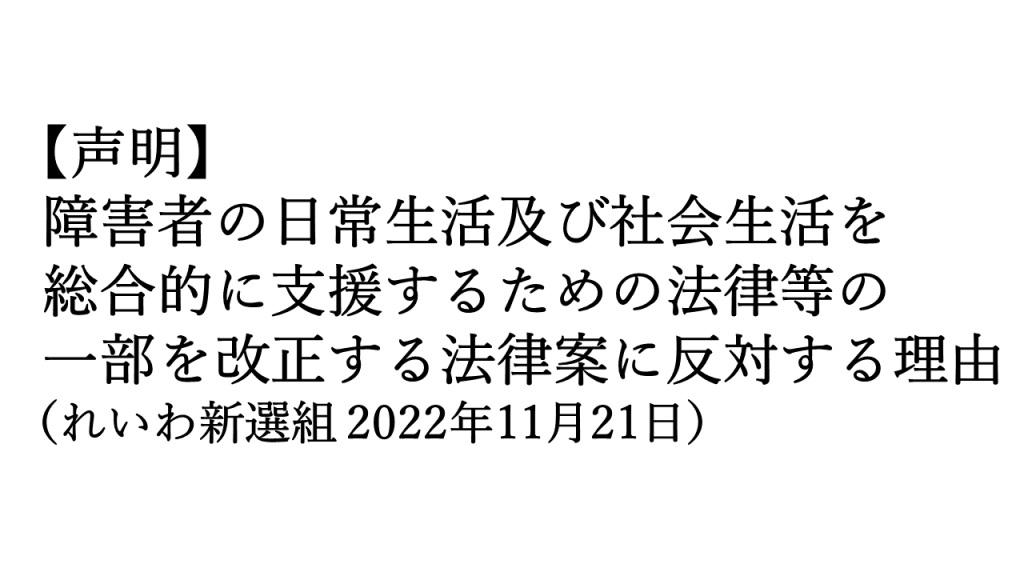 【声明】障害者の日常生活及び社会生活を総合的に支援するための法律等の一部を改正する法律案に反対する理由（れいわ新選組 2022年11月21日